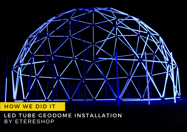 LED Tube GeoDome Installation by ETERESHOP